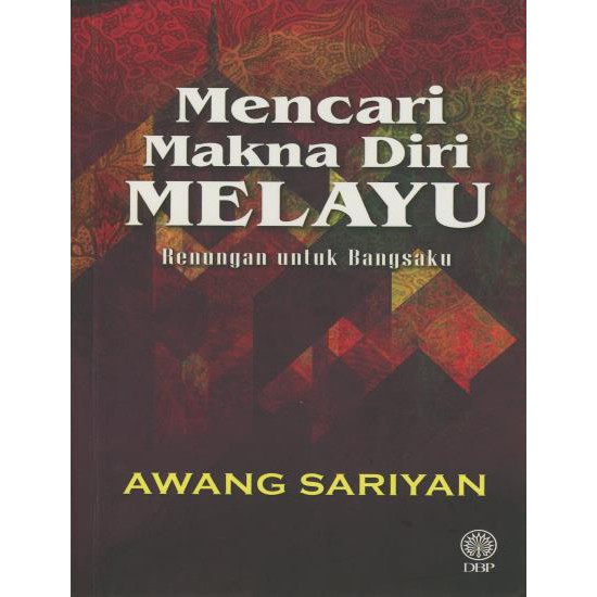Mencari Makna Diri Melayu : Renungan Untuk Bangsaku - Awang Sarian ...