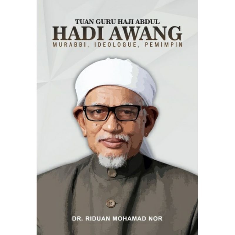 BUKU TUAN GURU HAJI ABDUL HADI AWANG (MURABBI, IDEOLOGUE, PEMIMPIN ...